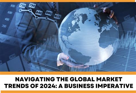 Navigating The Best Global Market Trends Of 2024 A Business Imperative