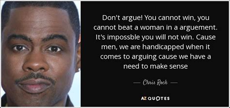 chris rock quote don t argue you cannot win you cannot beat a woman