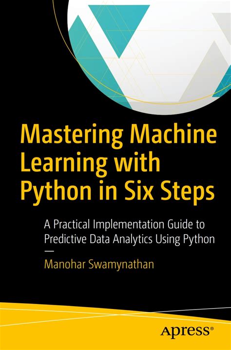 Mastering Machine Learning With Python In Six Steps A Practical Implementation Guide To