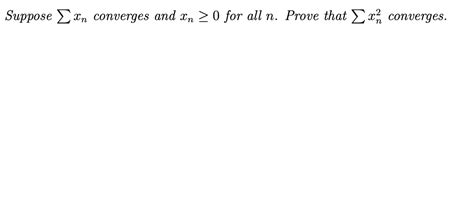 solved suppose ∑xn converges and xn≥0 for all n prove that
