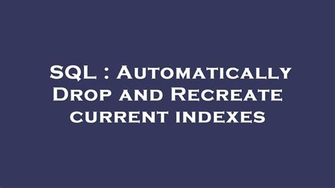 Sql Automatically Drop And Recreate Current Indexes Youtube