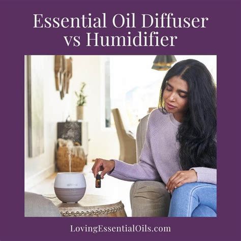 Do Essential Oil Diffusers Humidify Aroma Diffuser Vs Humidifier Loving Essential Oils