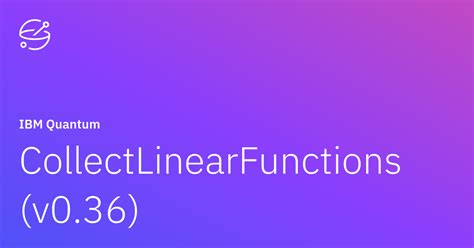Collectlinearfunctions V0 36 Ibm Quantum Documentation
