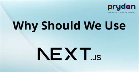 why should we use next js a comprehensive guide prydan blog