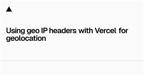 Using Geo Ip Headers With Vercel For Geolocation