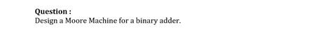 Solved Question Design A Moore Machine For A Binary Adder