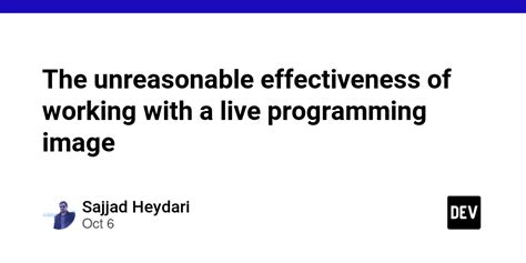 The Unreasonable Effectiveness Of Working With A Live Programming Image
