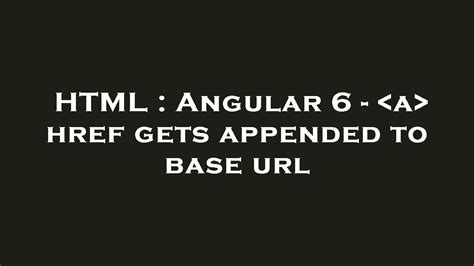 html angular 6 a href gets appended to base url youtube