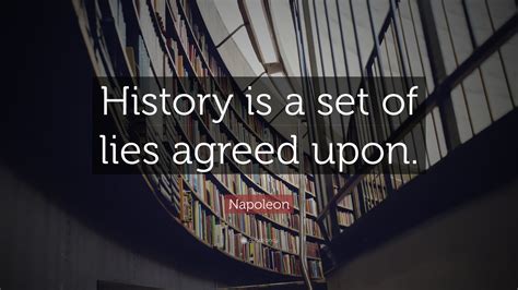 Napoleon Quote History Is A Set Of Lies Agreed Upon 14 Wallpapers Quotefancy