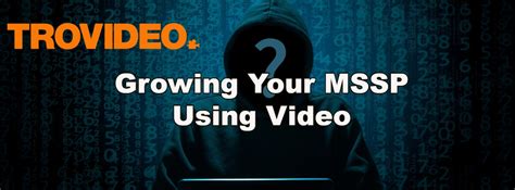 Growing Your Mssp Using Video