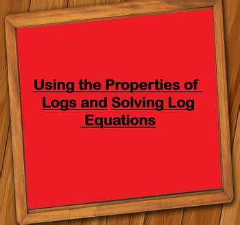 Using The Properties Of Logs And Solving Log Equations TPT