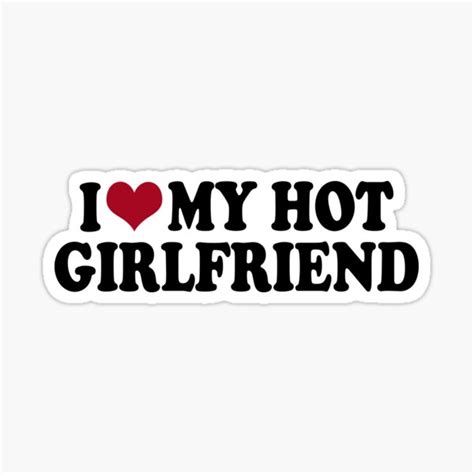 I Love My Hot Girlfriend Sticker By Michpa26 Redbubble