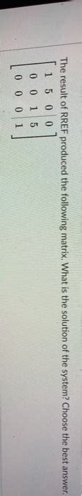 Solved 0 The Result Of Rref Produced The Following Matrix
