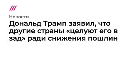 Дональд Трамп заявил что другие страны целуют его в зад ради