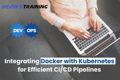Integrating Docker With Kubernetes For Efficient Cicd Pipelines