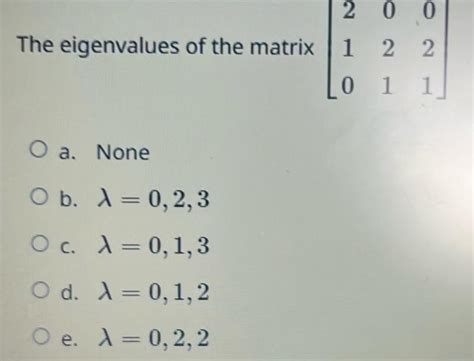 [answered] 200 the eigenvalues of the matrix 1 2 2 011 o a none o b a 0