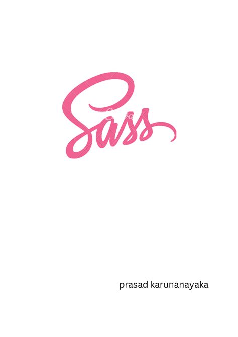 Sass Note Prasad Karunanayaka Sass Is A Preprocessor Scripting Language That Extends The