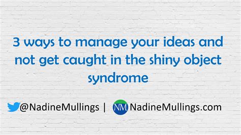 3 Ways To Manage Ideas And Not Get Shiny Object Syndrome Nadine Mullingsnadine Mullings