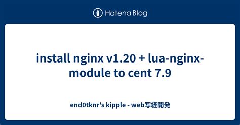 Install Nginx V120 Lua Nginx Module To Cent 79 End0tknrs Kipple Web写経開発