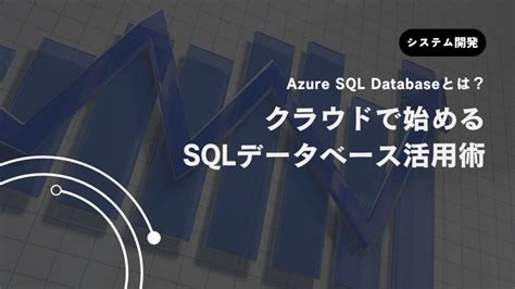 azure sql databaseとは？クラウドで始めるsqlデータベース活用術