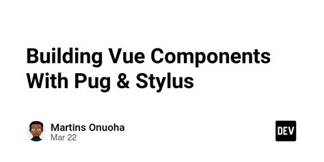 Building Vue Components With Pug Stylus DEV Community