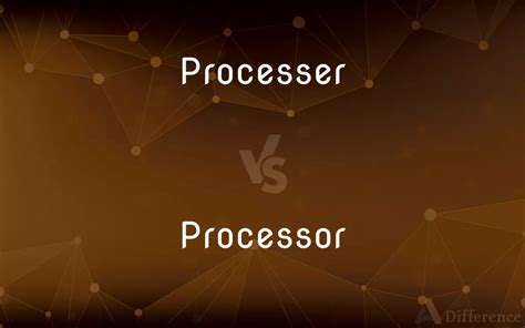 Processer Vs Processor Whats The Difference