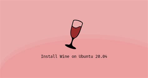 How To Install And Use Wine On Ubuntu 2004 Linuxize