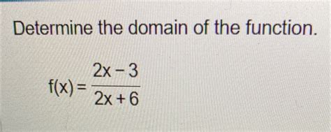 Solved Determine The Domain Of The Function F X 2x 32x 6