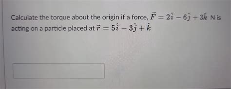 Solved Calculate The Torque About The Origin If A Force