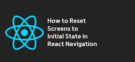 How to Reset Screens to Initial State in React Navigation - TroubleShooting Buddy