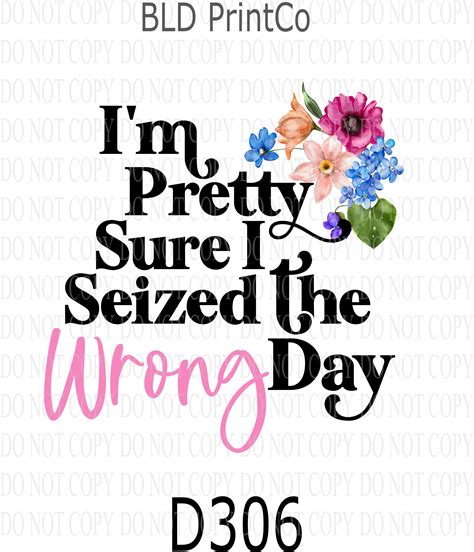 D306 Pretty Sure I Seized The Wrong Day Bld Clear Decal Vc Decal