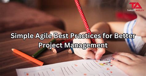 Simple Agile Best Practices For Better Project Management Target Agility