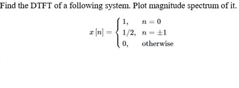 Solved Find The DTFT Of A Following System Plot Magnitude Chegg