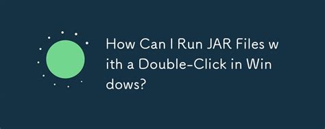 how can i run jar files with a double click in windows javatutorial php cn