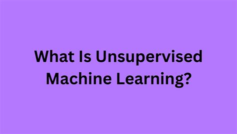 What Is Unsupervised Machine Learning