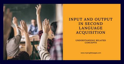 Input And Output In Second Language Acquisition Understanding Key Concepts