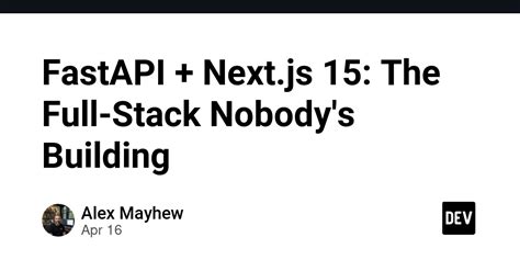 Fastapi Nextjs 15 The Full Stack Nobodys Building Dev Community