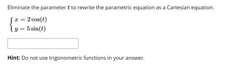 Solved Eliminate The Parameter T To Rewrite The Parametric Chegg Com