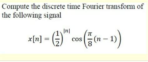 Solved Compute The Discrete Time Fourier Transform Of The Chegg