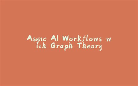 async ai workflows with graph theory 拾光赋