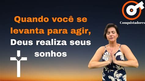 Quando Você Se Levanta Para Agir Deus Realiza Seus Sonhos Youtube