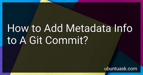 How To Add Metadata Info To A Git Commit In 2024