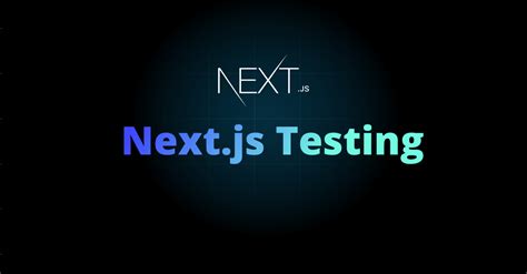 Next Js Testing Unveiling The Power Of Unit Integration And End To End Testing