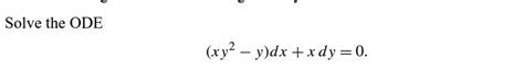 Solved Solve the ODE (xy2−y)dx+xdy=0. | Chegg.com