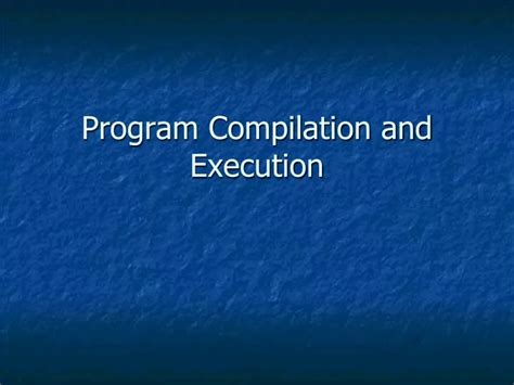 Ppt Program Compilation And Execution Powerpoint Presentation Free