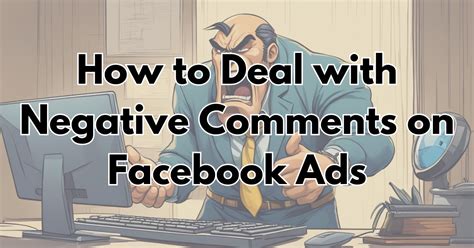 How To Deal With Negative Comments On Facebook Ads Your Guide To Maintaining A Positive Brand
