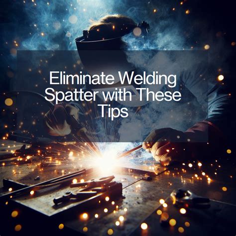 What Causes Welding Spatter And How To Eliminate It Welding Innovate