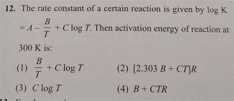 [answered] 12 The Rate Constant Of A Certain Reaction Is Given By Log K