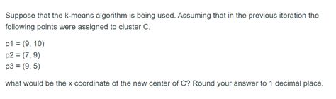 Solved Suppose That The K Means Algorithm Is Being Used Chegg