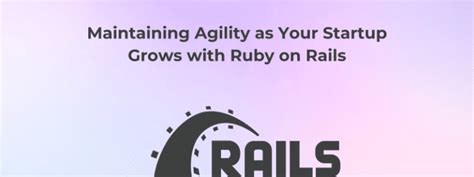 maintaining agility as your startup grows with ruby on rails